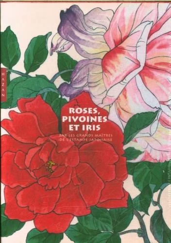 Roses, pivoines et iris par les grands maîtres de l'estampe japonaise (Französisch, Sefrioui ...