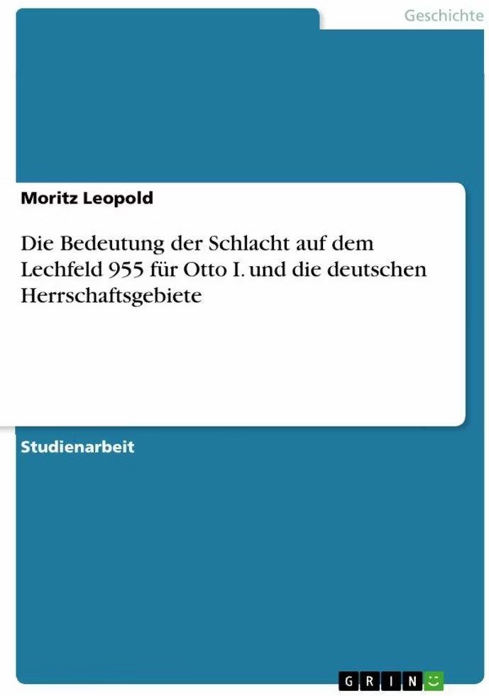 Die Bedeutung der Schlacht auf dem Lechfeld 955 für Otto I. und die deutschen Herrschaftsgebiete ...
