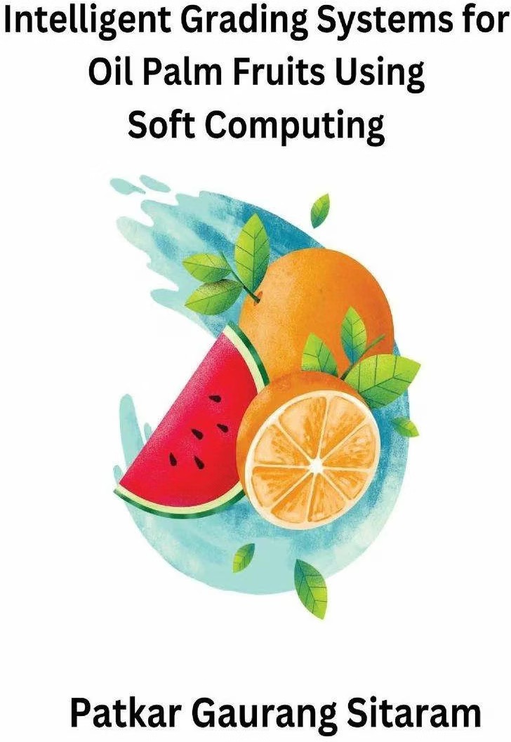 Intelligent Grading Systems for Oil Palm Fruits Using Soft Computing (Englisch, Patkar Gaurang ...
