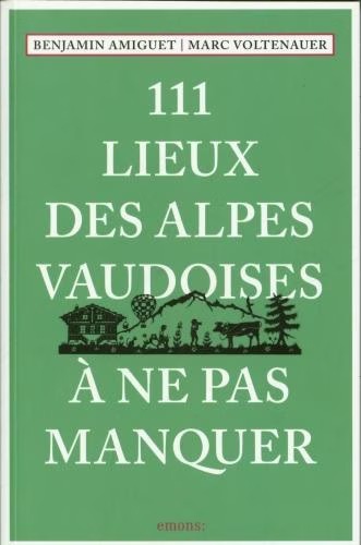 111 lieux des Alpes vaudoises à ne pas manquer (Französisch, Amiguet ...