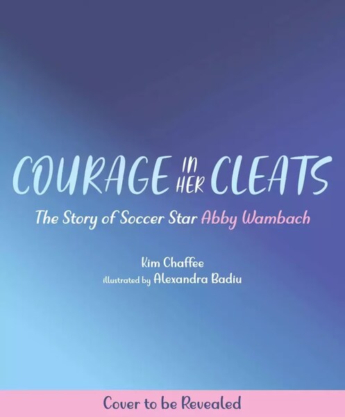 Courage in Her Cleats: The Story of Soccer Star Abby Wambach (Alexandra ...