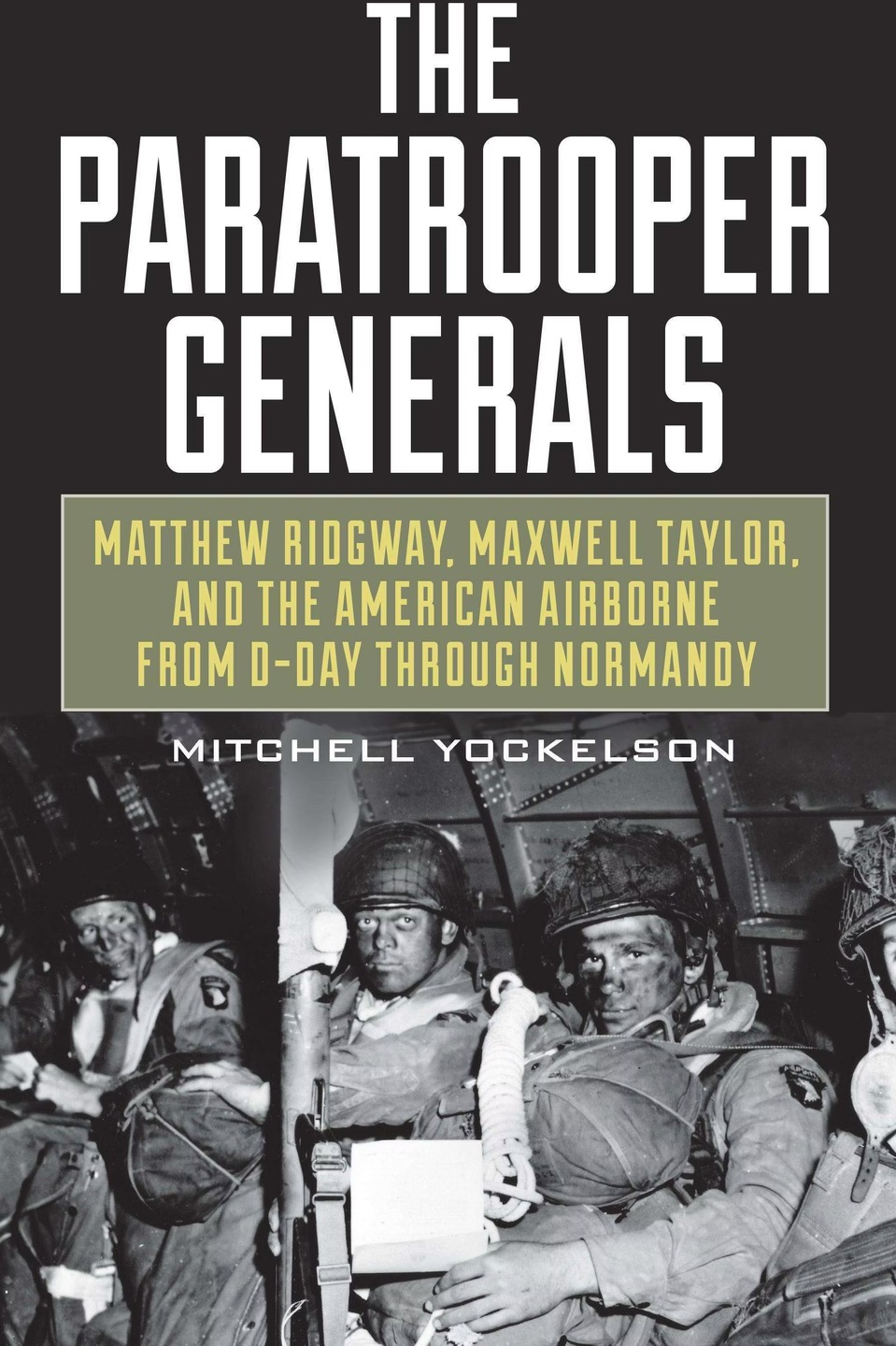 The Paratrooper Generals: Matthew Ridgway, Maxwell Taylor, and the ...