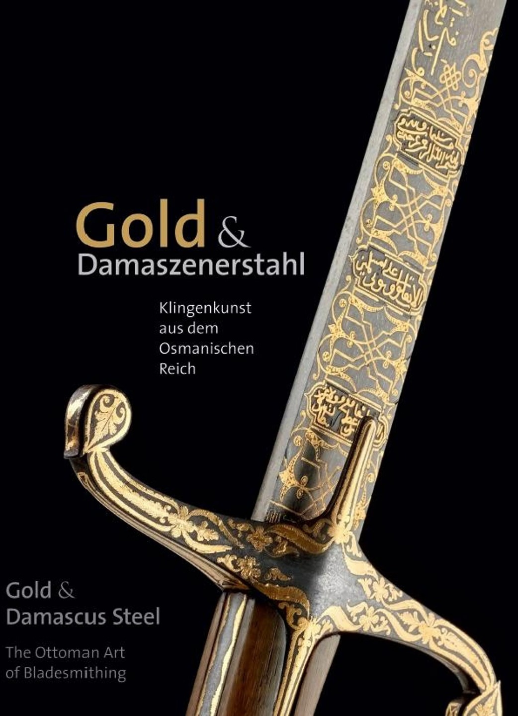 Gold & Damaszenerstahl - Klingenkunst aus dem Osmanischen Reich / Gold & Damascus Steel - The O ...