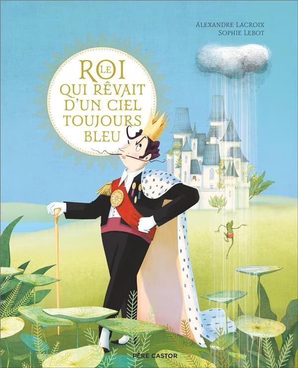 Le roi qui rêvait d'un ciel toujours bleu (Französisch, Lacroix ...
